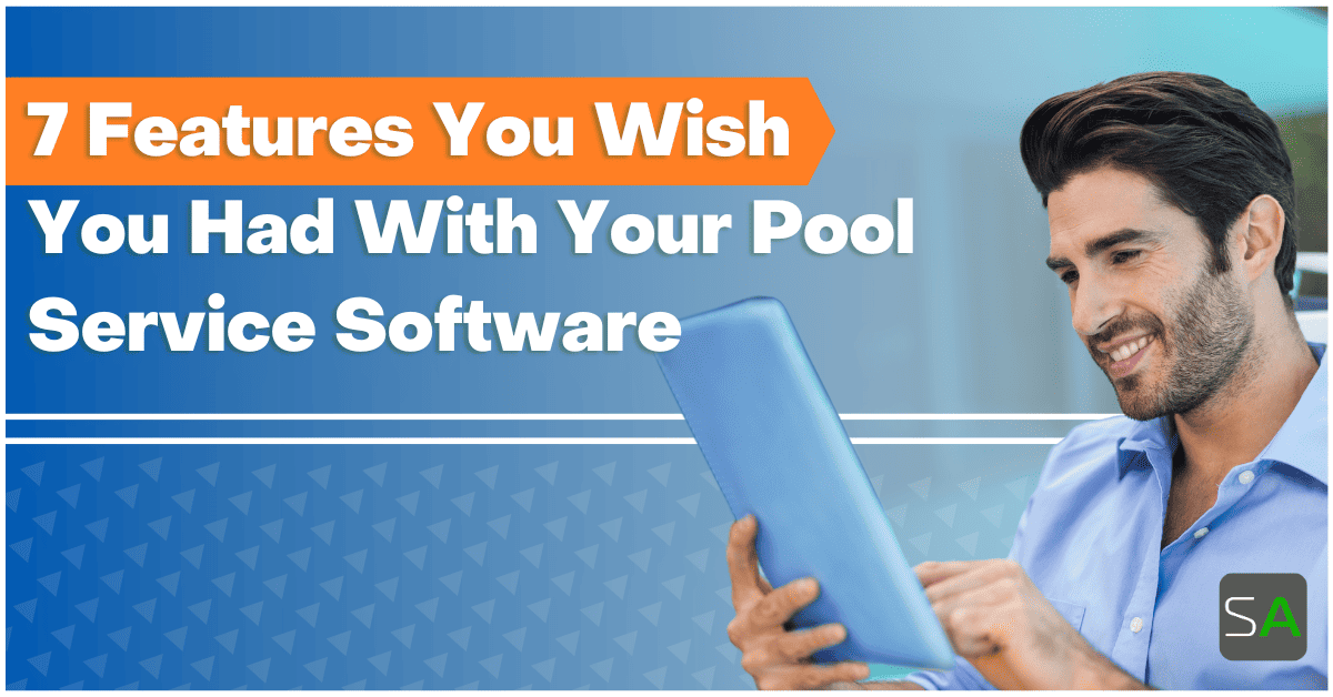 7 Features You Wish You Had With Your Pool Service Software Service