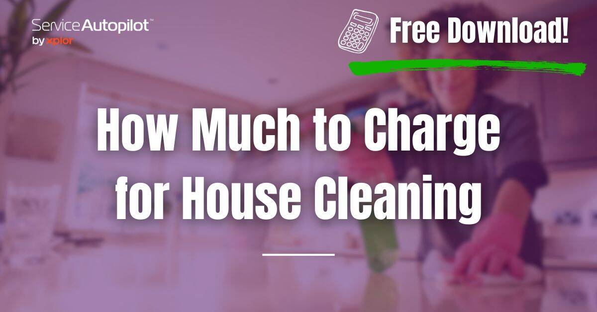 How Much to Charge for House Cleaning - Service Autopilot