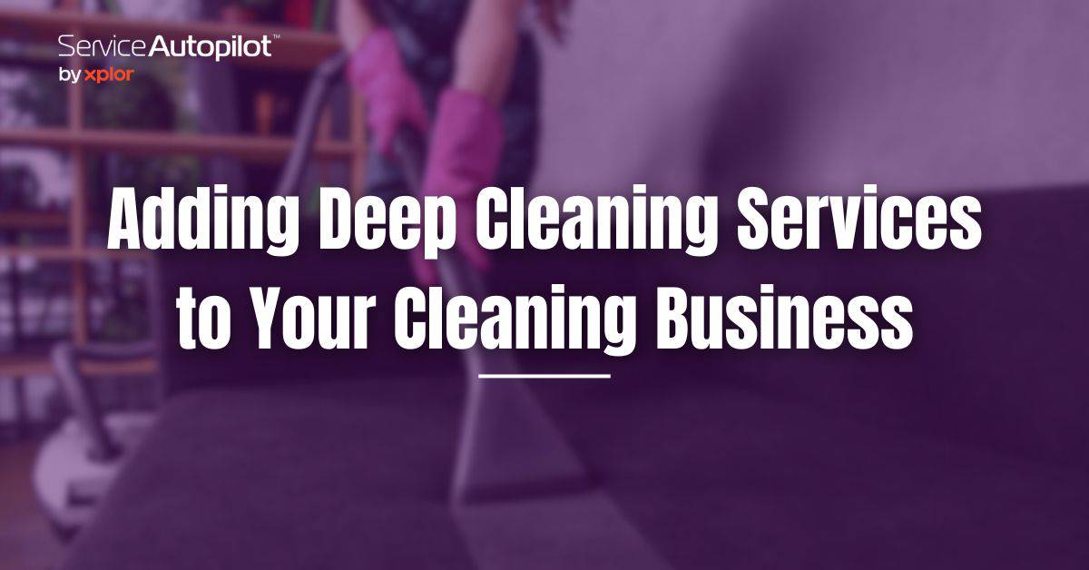 Adding Deep Cleaning Services to Your Cleaning Business - Service Autopilot