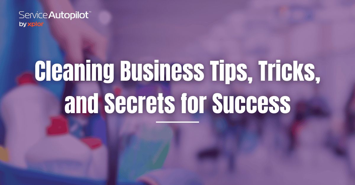 Cleaning Business Tips, Tricks, and Secrets for Success - Service Autopilot