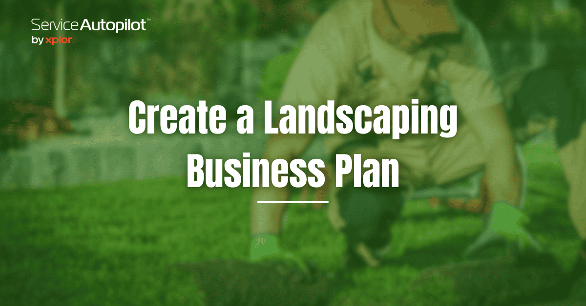 How to Create a Successful Landscaping Business Plan - Service Autopilot