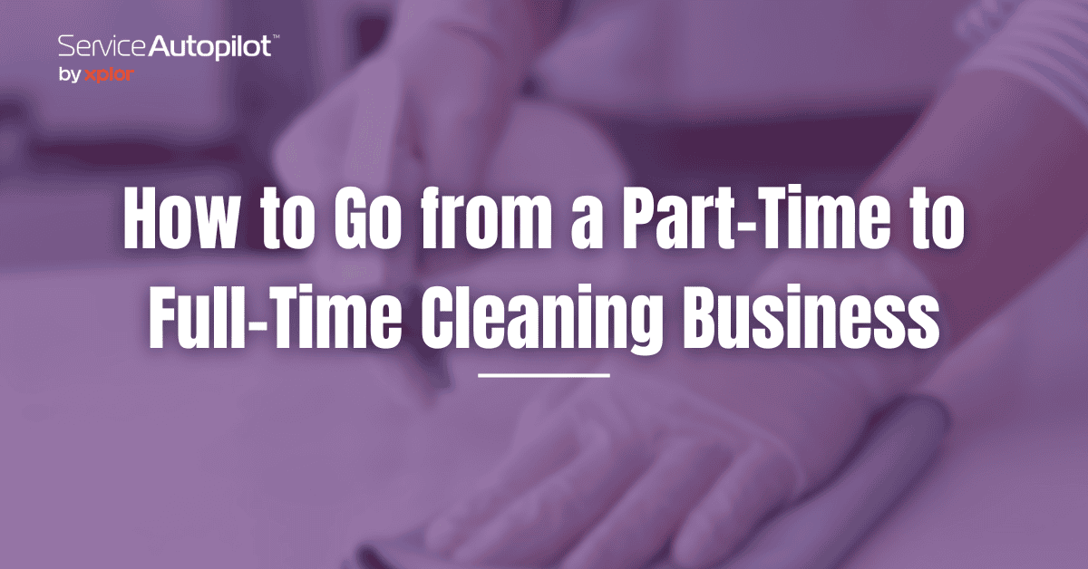How to Go from a Part-Time to Full-Time Cleaning Business - Service ...